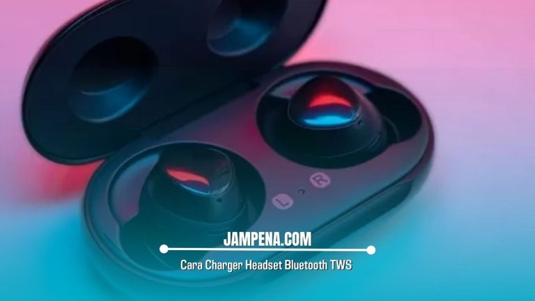 Tips dan Cara Charger Headset Bluetooth TWS yang Baik dan Benar